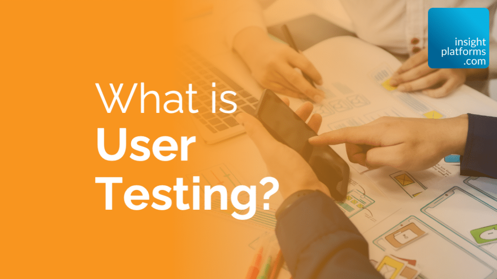 What is User Testing? - Insight Platforms