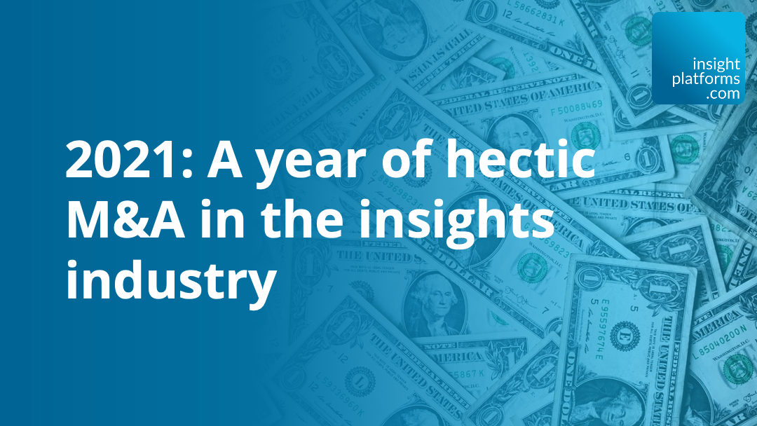 2021: A year of hectic M&A in the insights industry - Insight Platforms