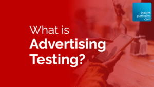 What is Advertising Testing? - Insight Platforms