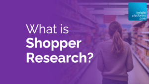 What is Shopper Research? - Insight Platforms
